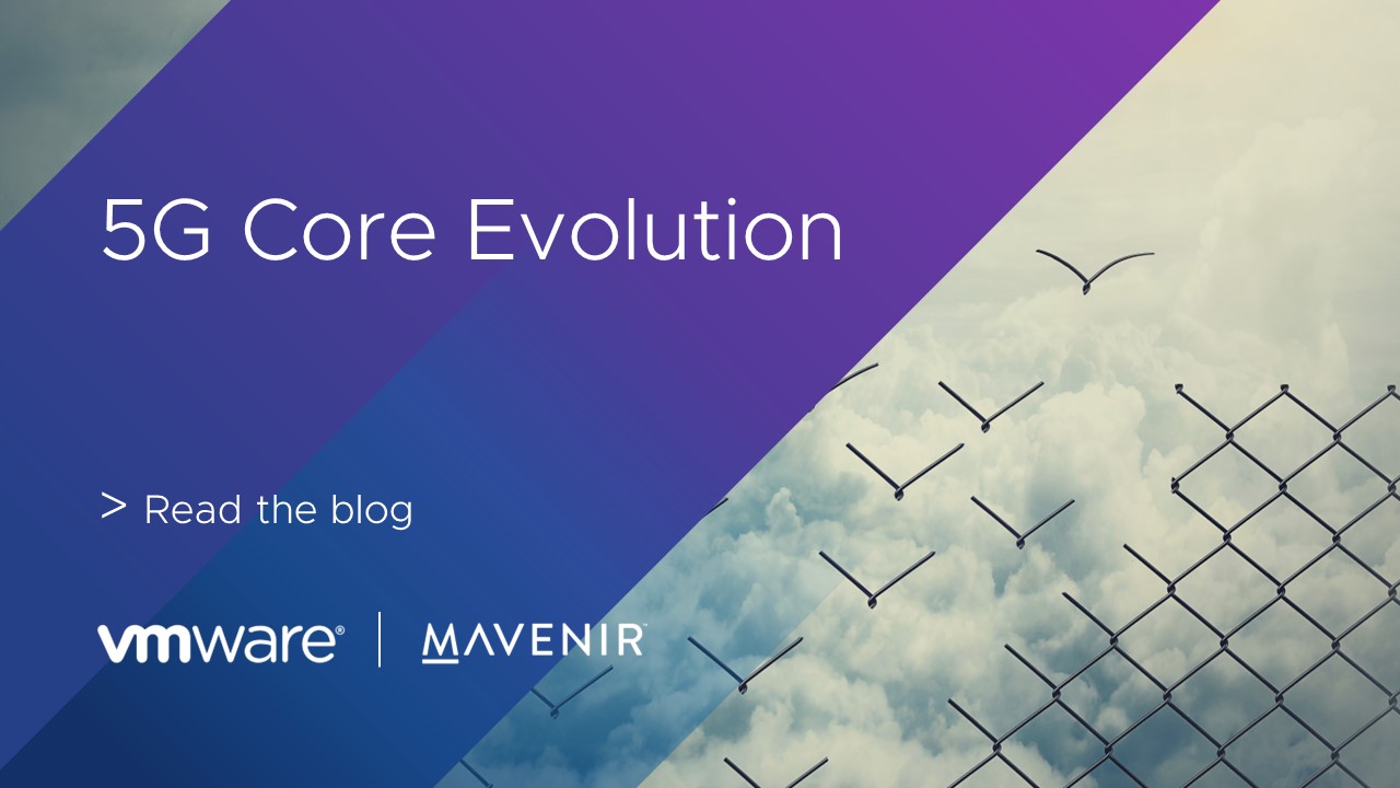 Evolve to a 5G Core with Mavenir and VMware - VMware Telco Cloud Blog