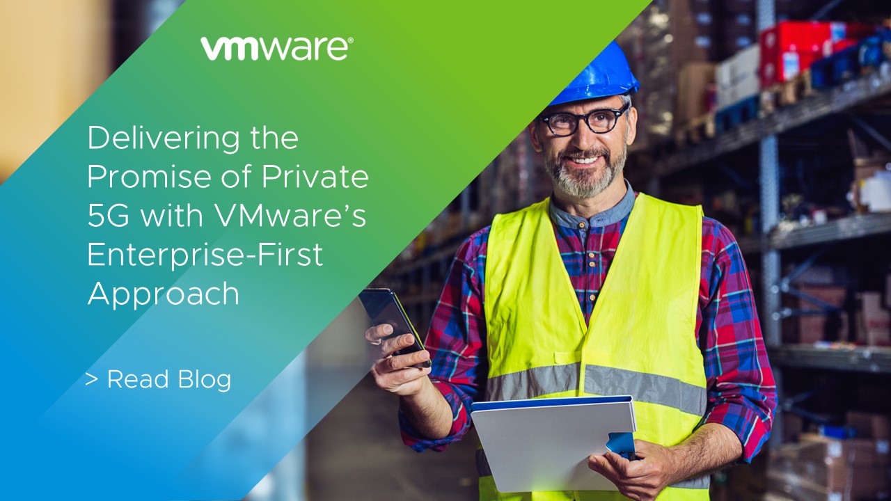 Delivering the Promise of Private 5G with VMware’s Enterprise-First ...