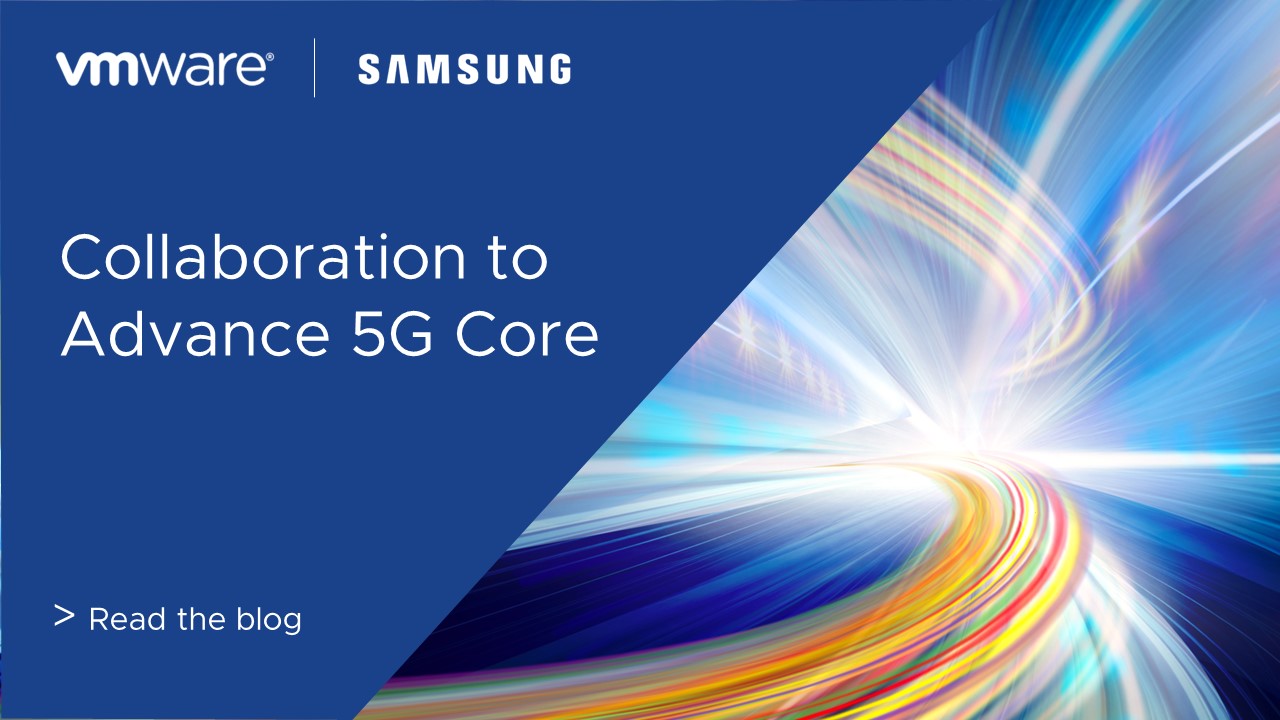 Samsung and VMware Continue Collaboration to Advance 5G Core - VMware ...