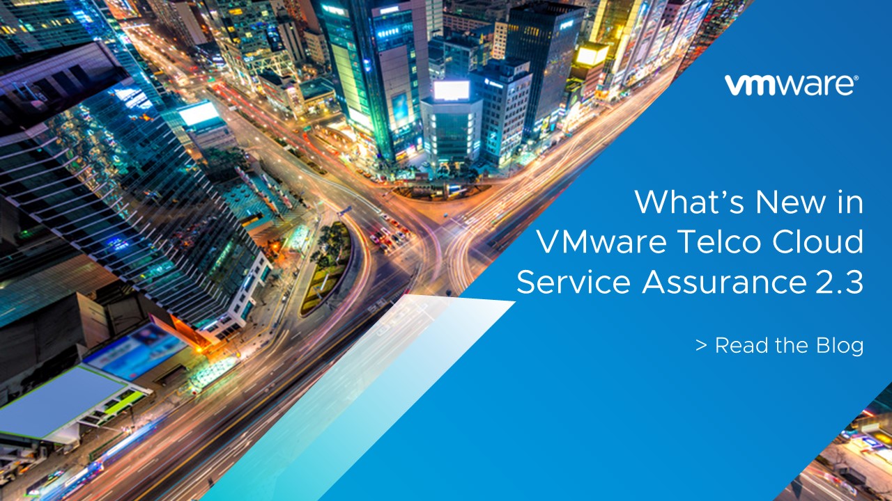 What's New in VMware Telco CloudService Assurance 2.3 - VMware Telco Cloud Blog