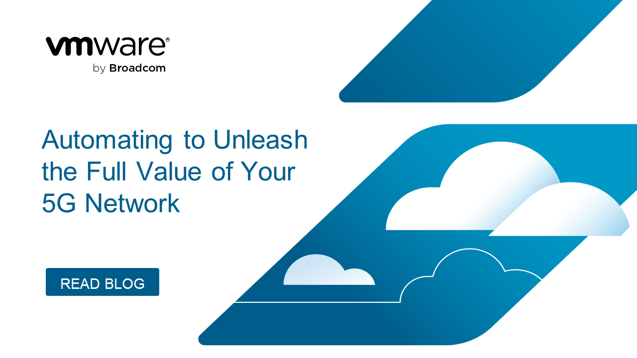 Automating to Unleash the Full Value of Your 5G Network - VMware Telco Cloud Blog