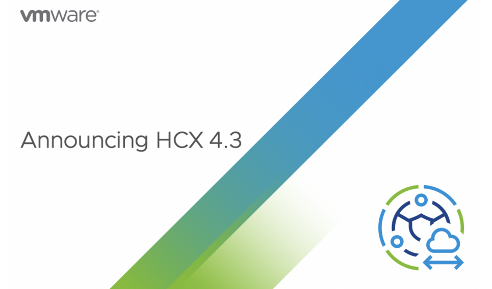 Announcing VMware HCX 4.3 - Network and Security Virtualization - VMware